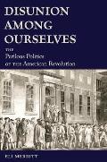 Disunion Among Ourselves: The Perilous Politics of the American Revolution: Eli Merritt ...
