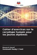 Cahier d'exercices sur le caryotype humain pour les jeunes dipl?m?s: Kavya K. Saraf and Somanath ...