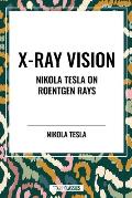 X-Ray Vision: Nikola Tesla on Roentgen Rays: Nikola Tesla: Hardcover ...